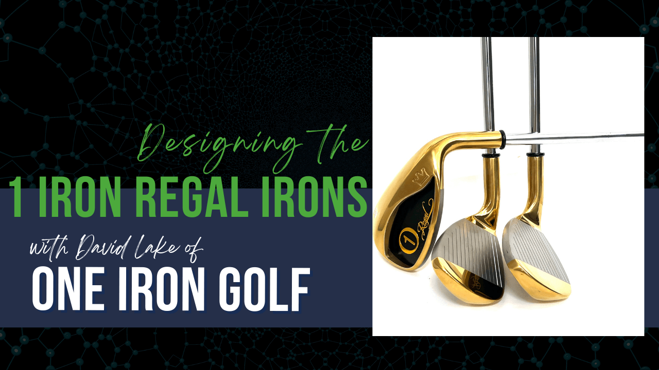 Designing the 1 Iron Regal Irons with David Lake of One Iron Golf – 1 ...